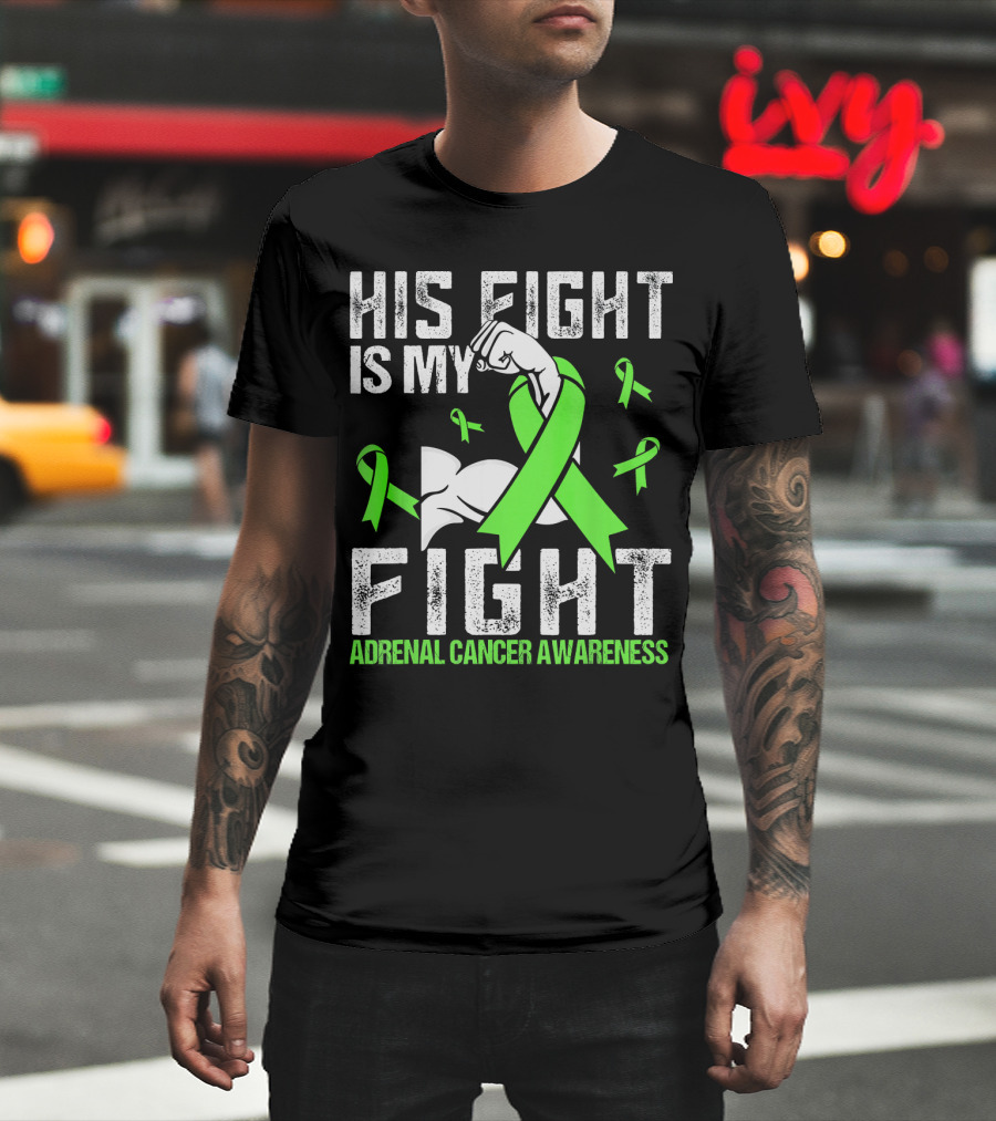 His Fight Is My Fight Adrenal Cancer Awareness Green Ribbons T-Shirt