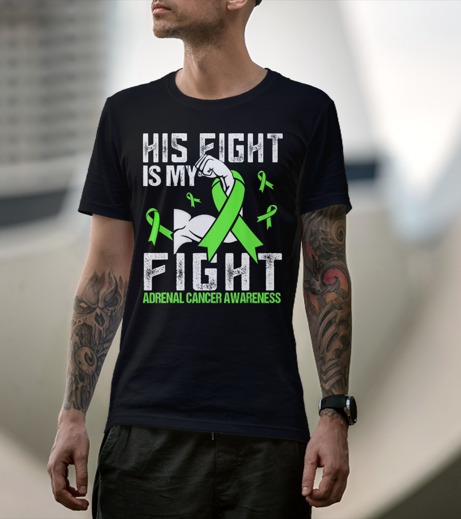 His Fight Is My Fight Adrenal Cancer Awareness Green Ribbons T-Shirt