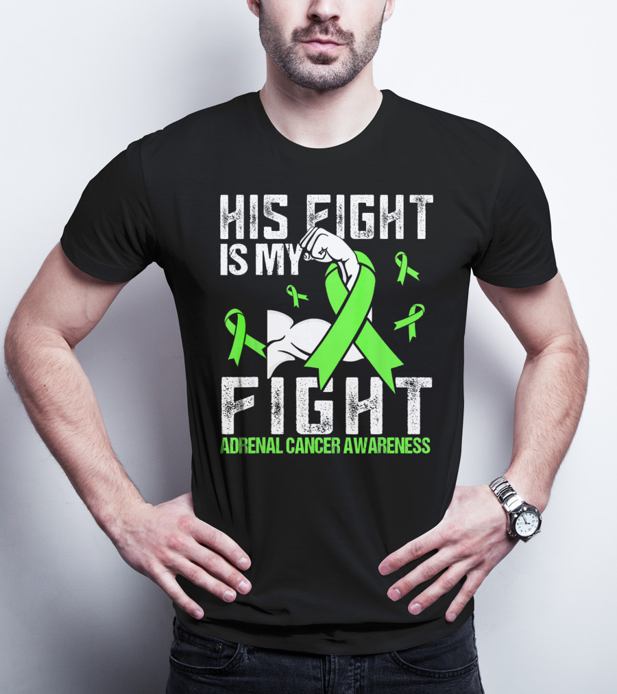His Fight Is My Fight Adrenal Cancer Awareness Green Ribbons T-Shirt