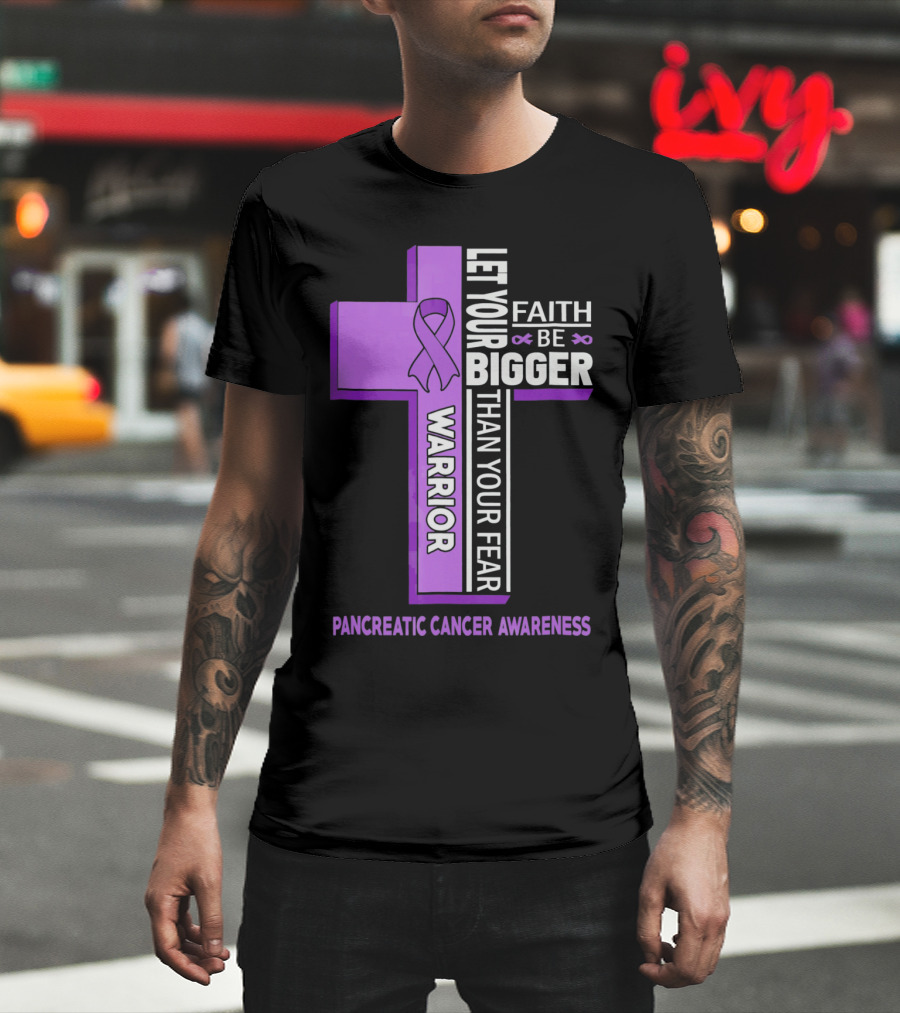 Let Your Faith Be Bigger Than Your Fear Warrior Pancreatic Cancer Awareness Cross T-Shirt
