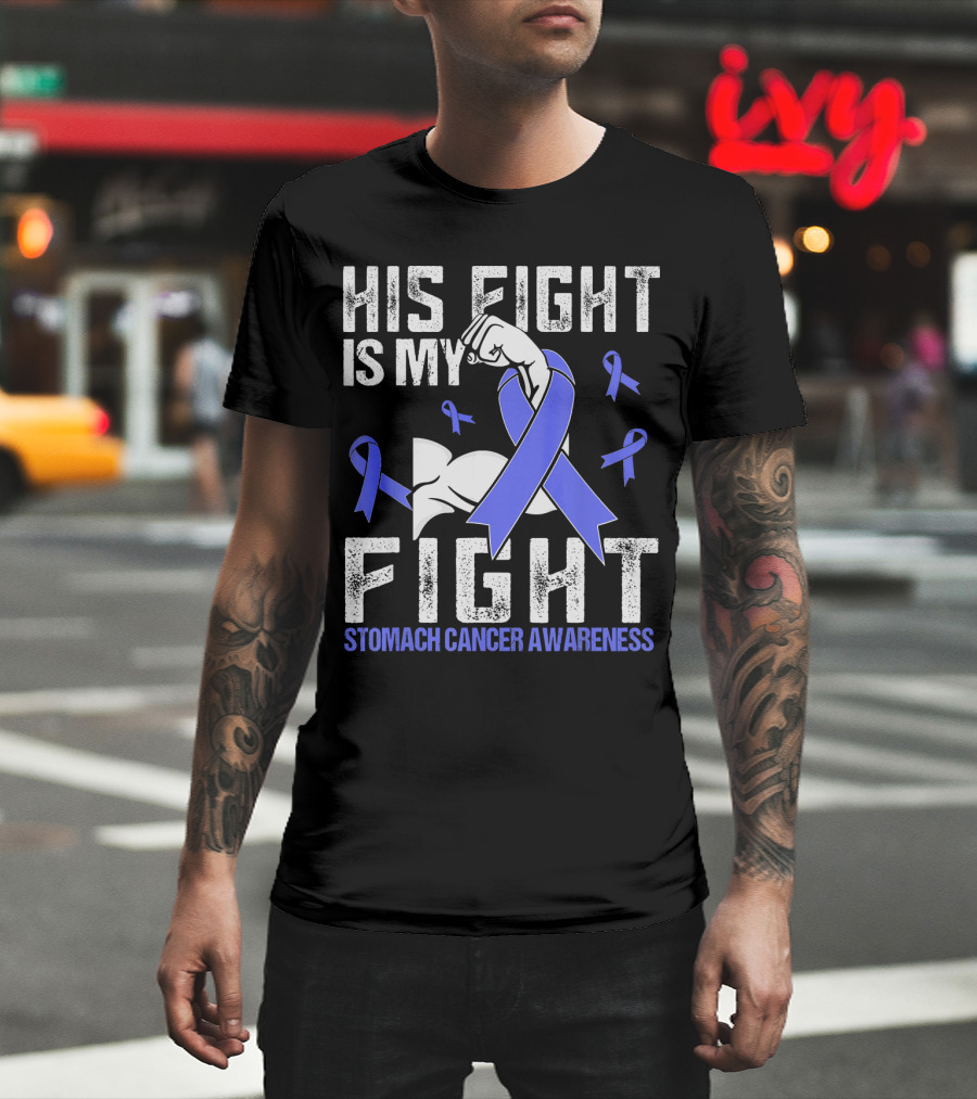 His Fight Is My Fight Stomach Cancer Awareness T-Shirt