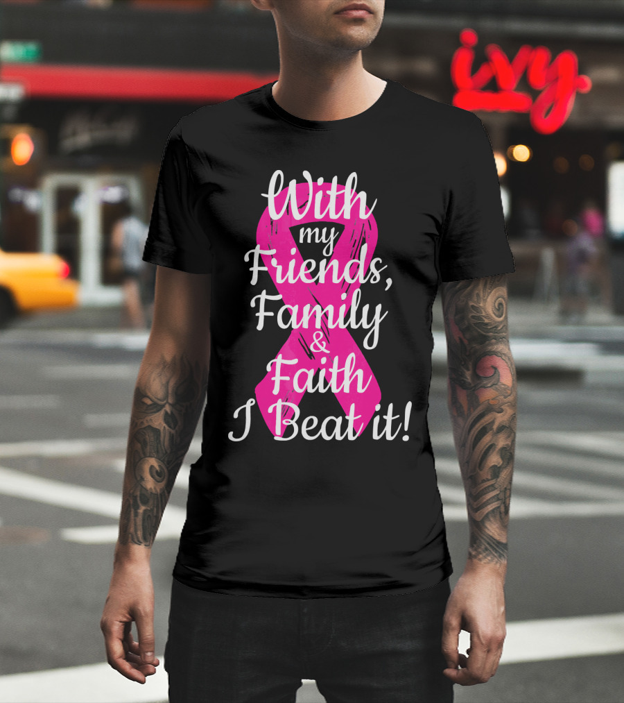 With My Friends Family Faith I Beat It Breast Cancer Survivor Family Novelty T-Shirt