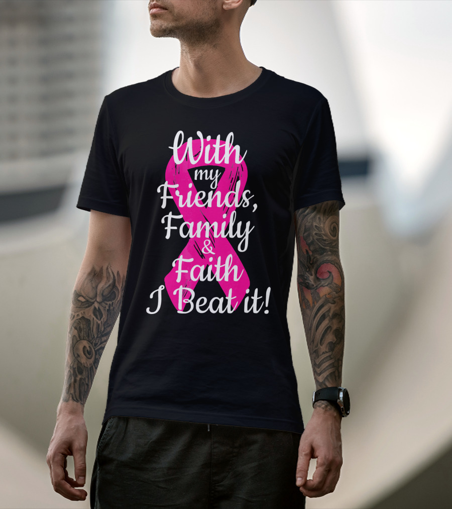 With My Friends Family Faith I Beat It Breast Cancer Survivor Family Novelty T-Shirt