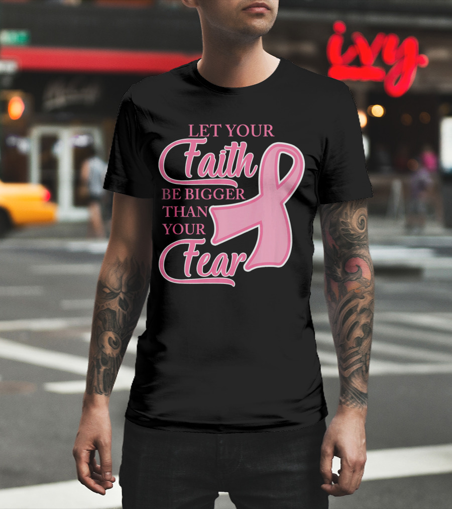 Let Your Faith Be Bigger Than Your Fear Pink Ribbon Breast Cancer Awareness T-Shirt