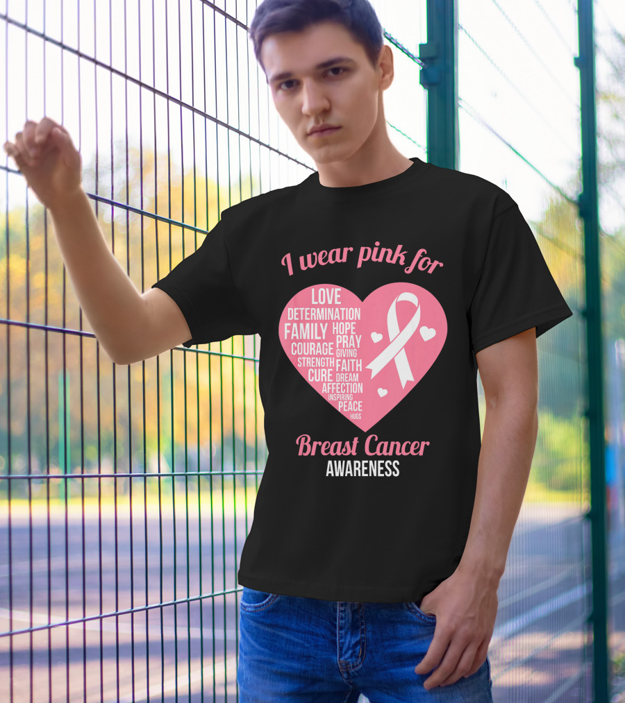I Wear Pink For Breast Cancer Awareness Love Determination Family Hope Courage Strength Cure Faith Heart T-Shirt