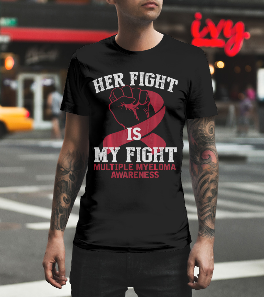 HER FIGHT IS MY FIGHT MULTIPLE MYELOMA AWARENESS T-Shirt