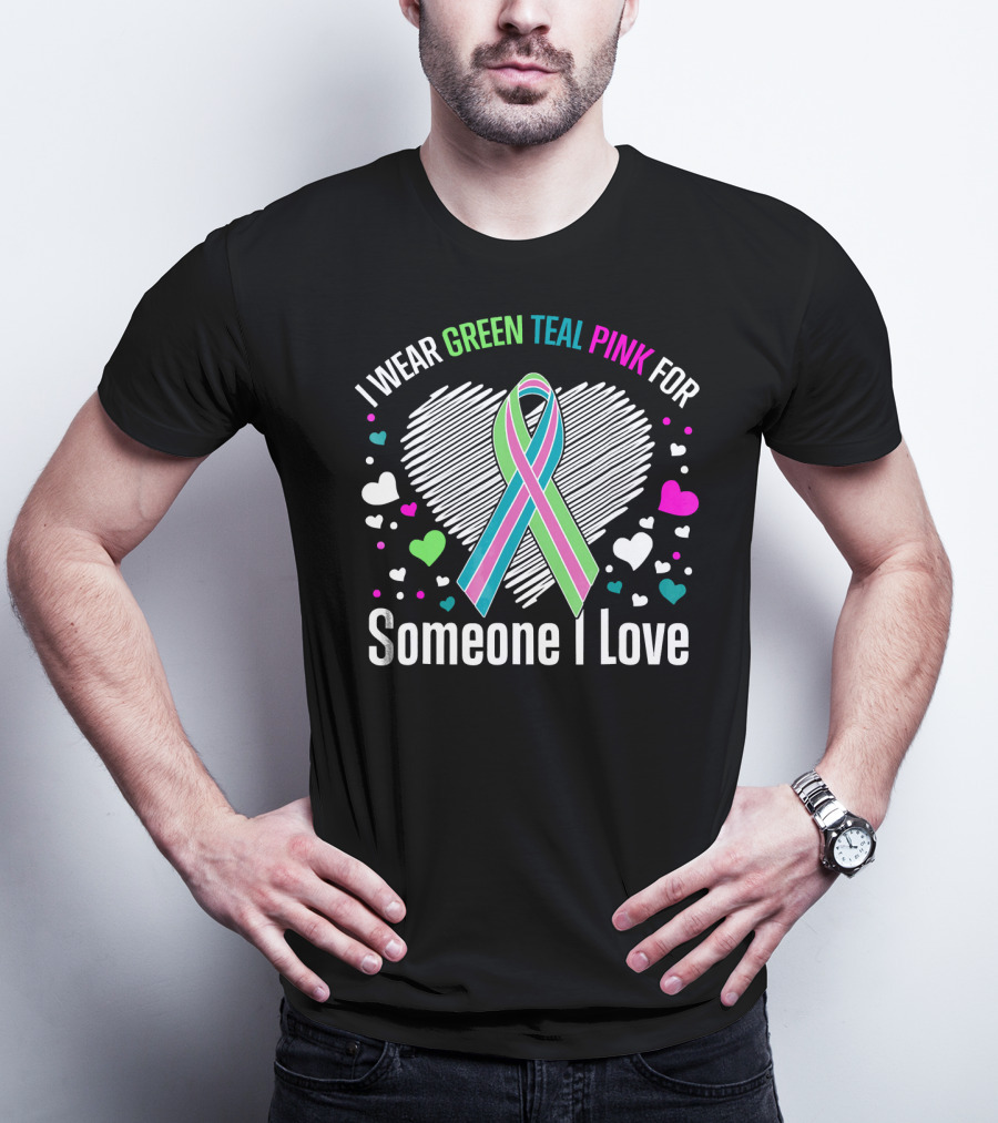 I Wear Green Teal Pink For Someone I Love T-Shirt