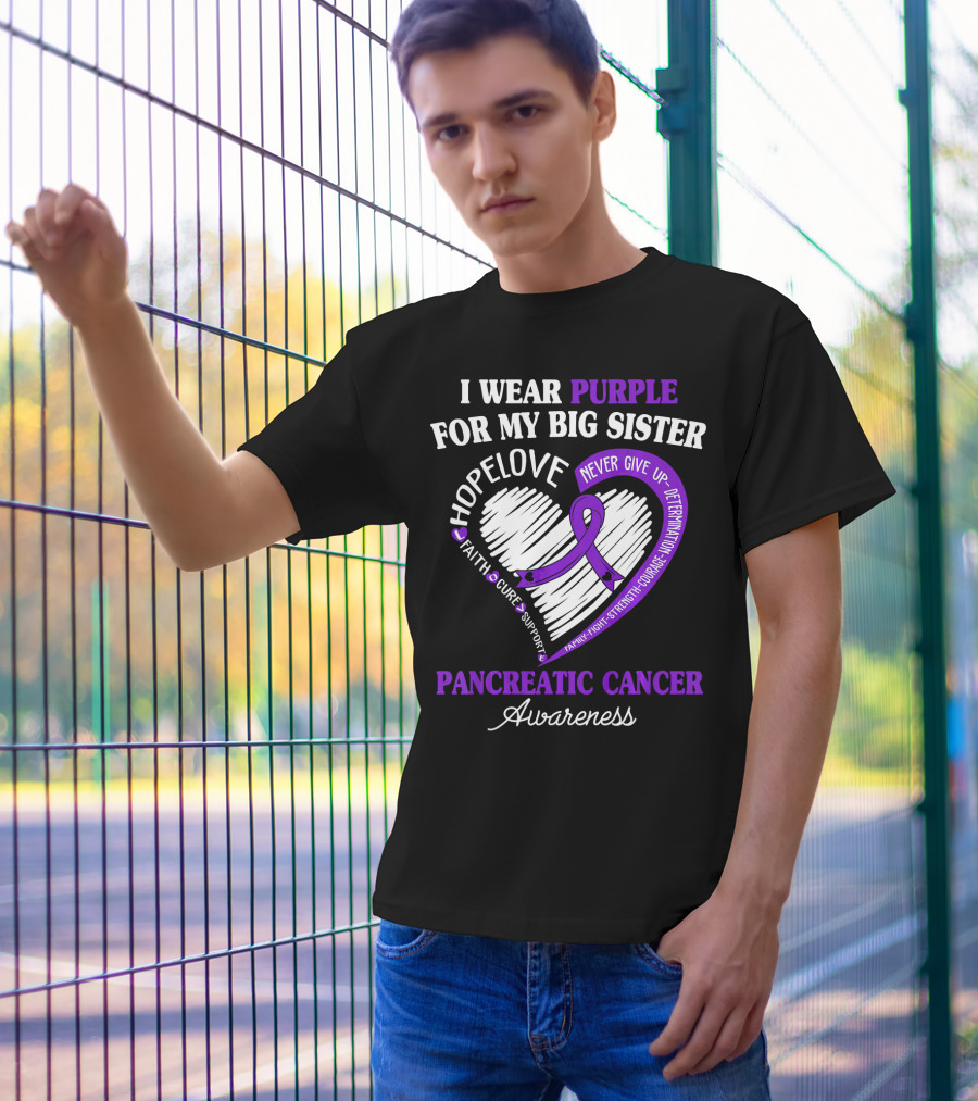 I Wear Purple For My Big Sister Pancreatic Cancer Awareness Hope Love Faith Courage Strength T-Shirt