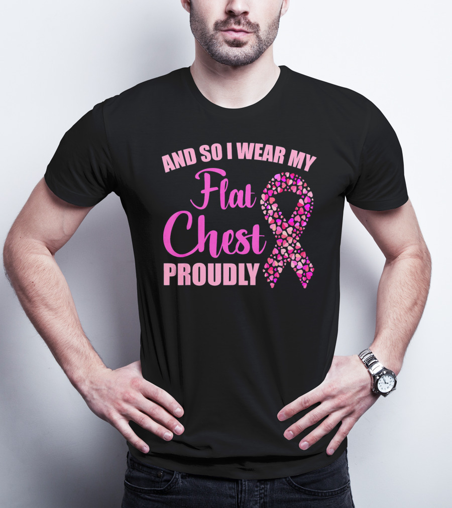 And So I Wear My Flat Chest Proudly Breast Cancer Awareness T-Shirt