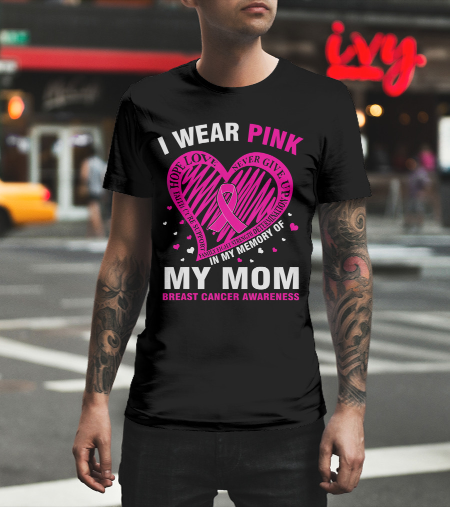 I WEAR PINK HOPE LOVE STRENGTH IN MEMORY OF MY MOM BREAST CANCER AWARENESS T-Shirt