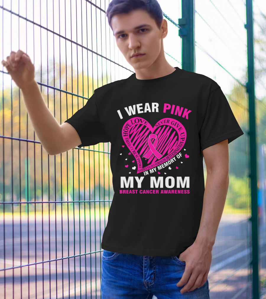 I WEAR PINK HOPE LOVE STRENGTH IN MEMORY OF MY MOM BREAST CANCER AWARENESS T-Shirt