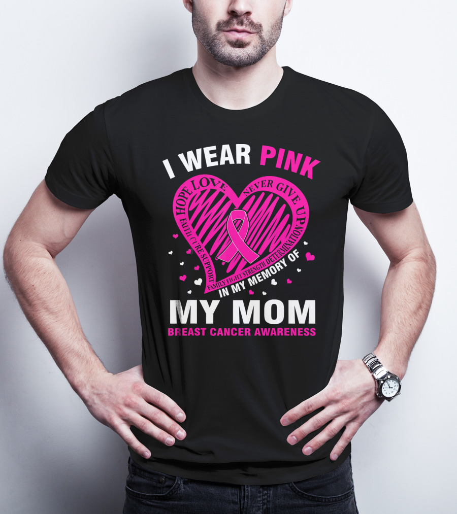 I WEAR PINK HOPE LOVE STRENGTH IN MEMORY OF MY MOM BREAST CANCER AWARENESS T-Shirt