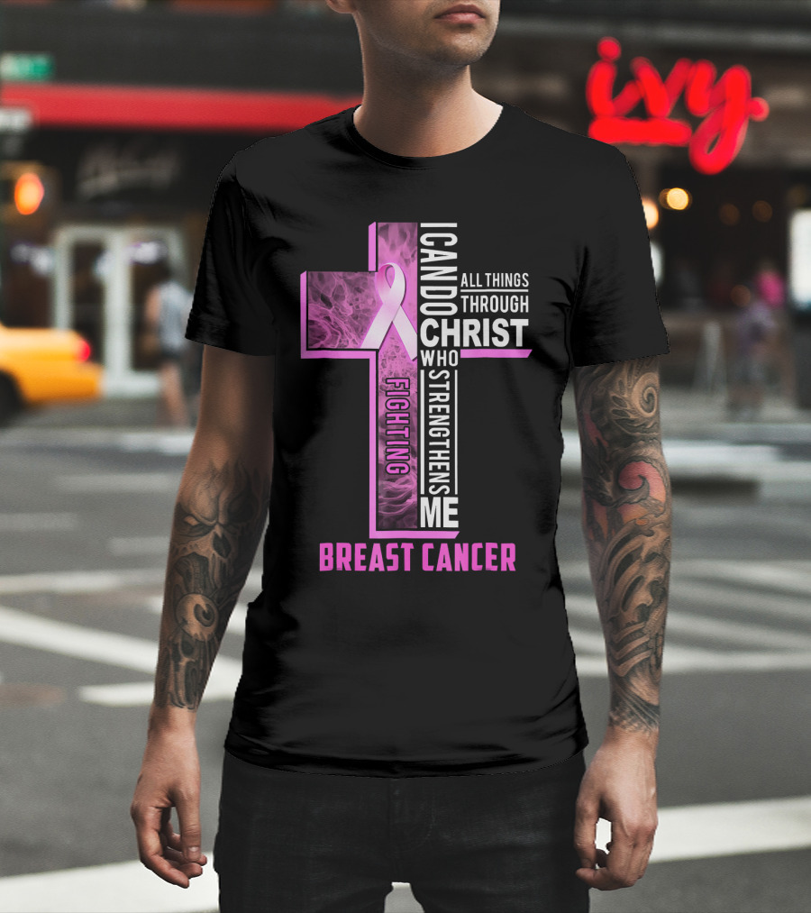 Breast Cancer Fighting Warrior I Can Do All Things Through Christ Who Strengthens Me T-Shirt