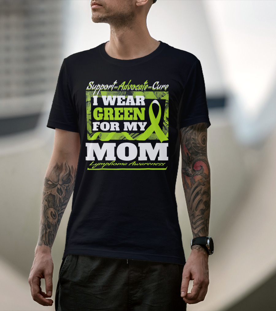 Support Advocate Cure I Wear Green For My Mom Lymphoma Awareness T-Shirt