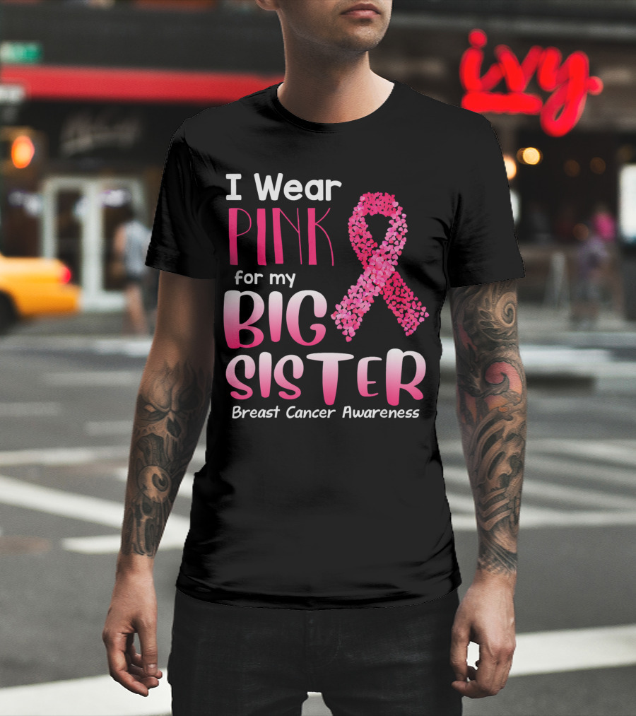 I Wear Pink For My Big Sister Breast Cancer Awareness T-Shirt