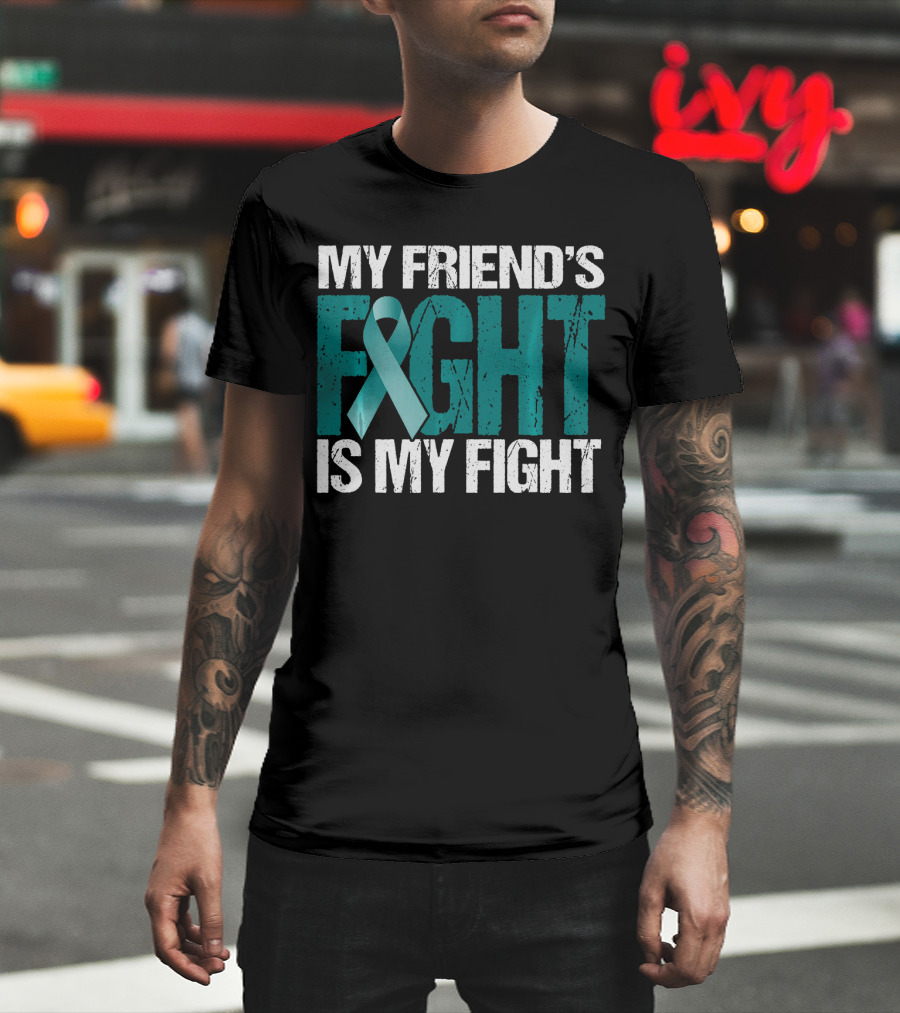 My Friend's Fight Is My Fight Ovarian Cancer Awareness Teal T-Shirt