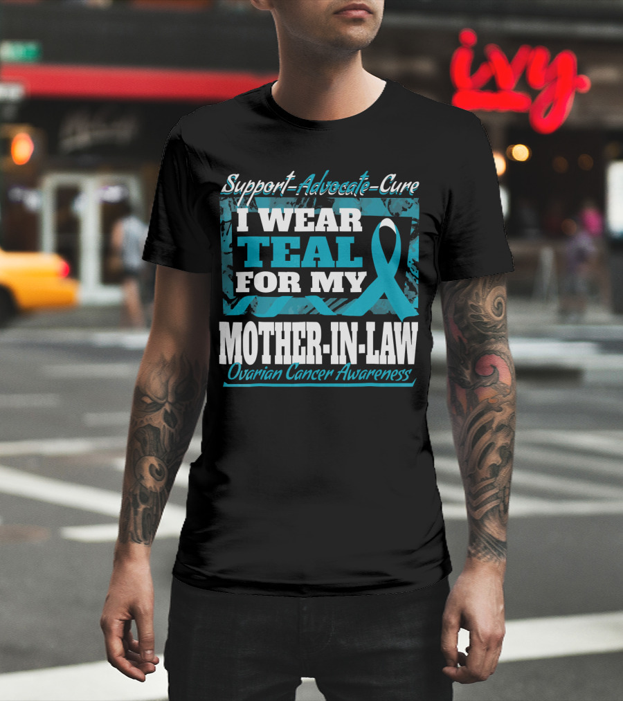 Support Advocate Cure I Wear Teal For My Mother-In-Law Ovarian Cancer Awareness T-Shirt