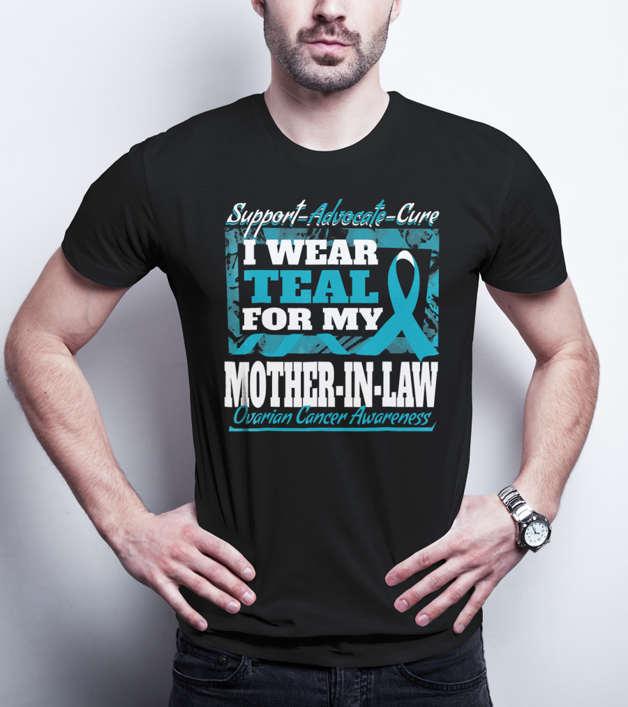 Support Advocate Cure I Wear Teal For My Mother-In-Law Ovarian Cancer Awareness T-Shirt