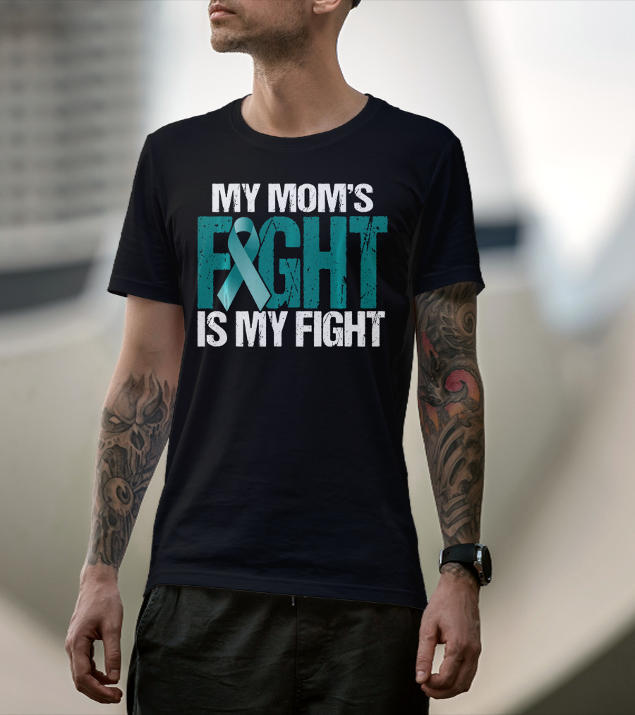 My Mom's Fight Is My Fight Teal Ribbon Ovarian Cancer Awareness T-Shirt