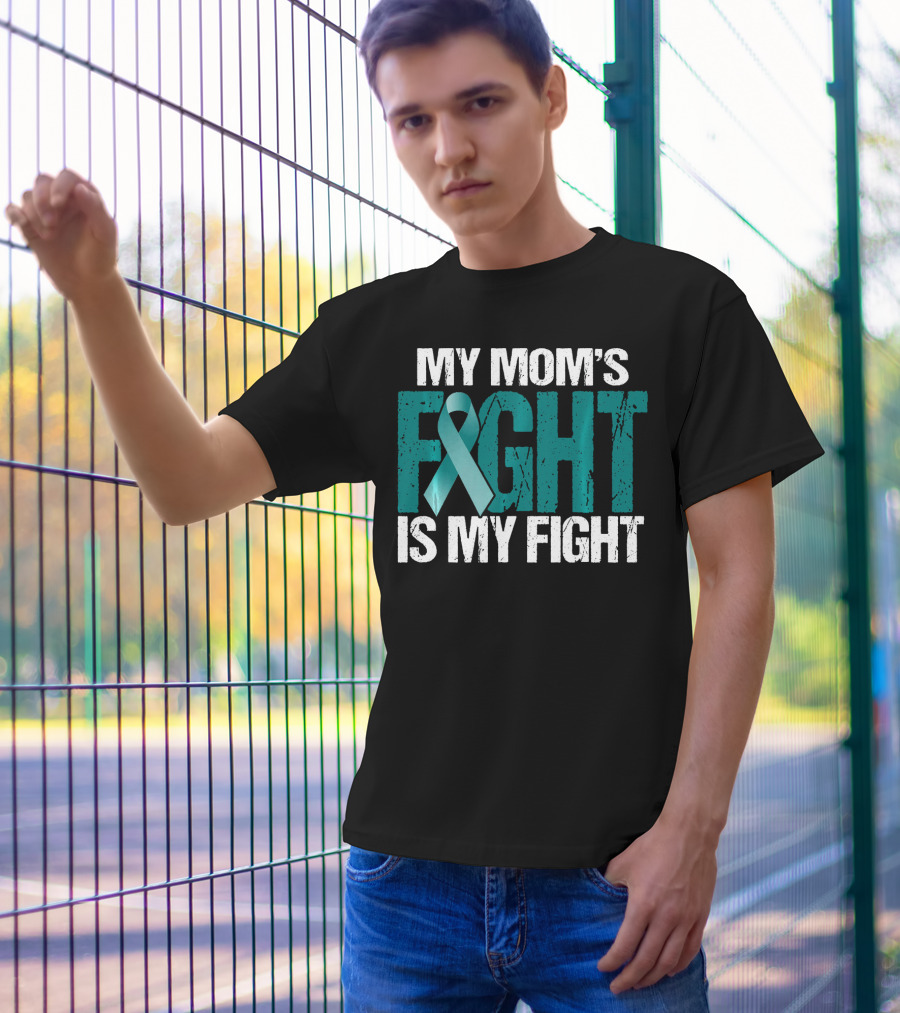 My Mom's Fight Is My Fight Teal Ribbon Ovarian Cancer Awareness T-Shirt
