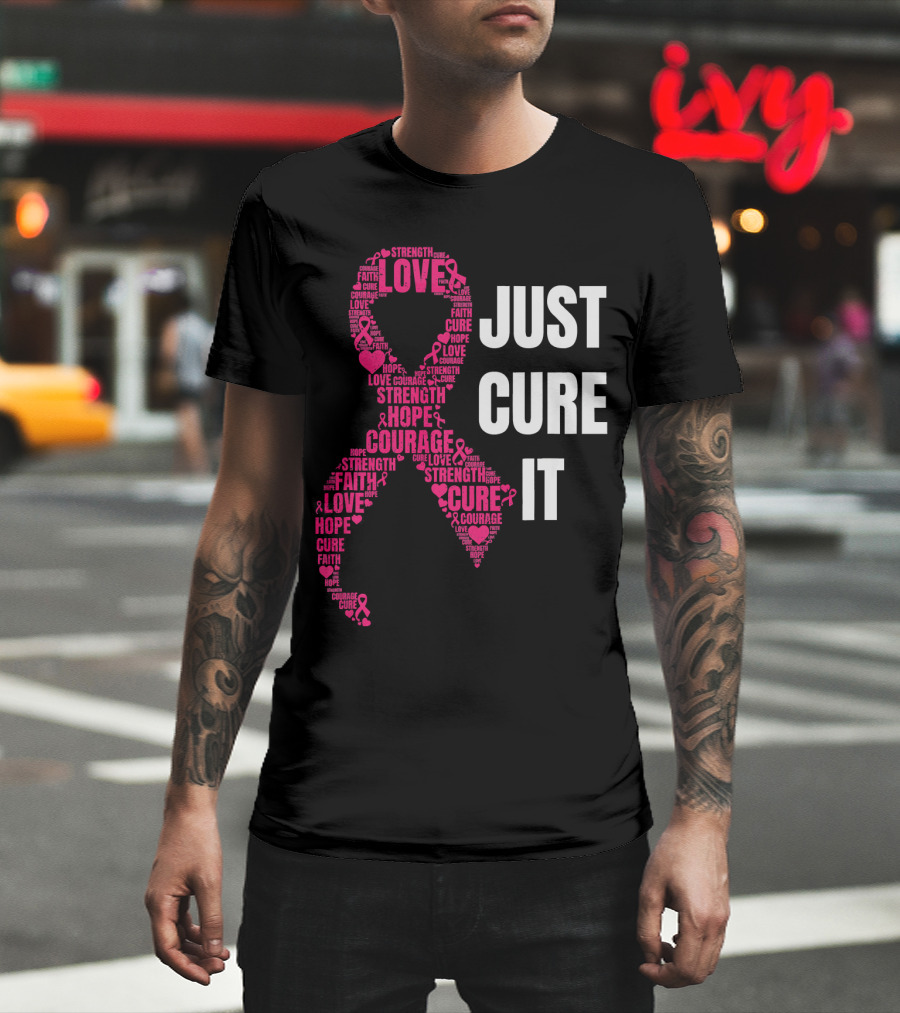 Just Cure It Pink Ribbon Love Hope Strength Courage Faith T-Shirt