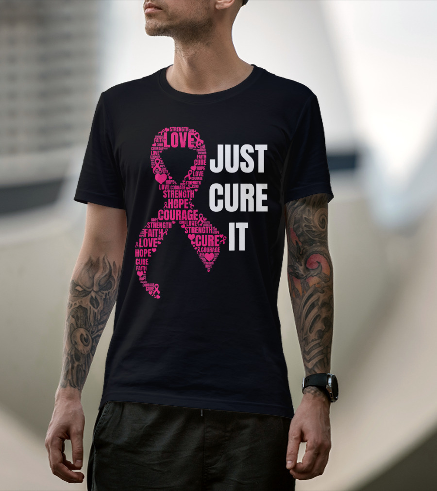 Just Cure It Pink Ribbon Love Hope Strength Courage Faith T-Shirt