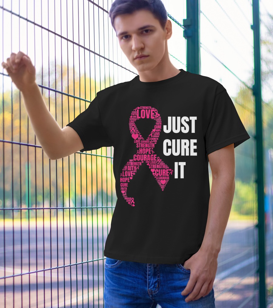 Just Cure It Pink Ribbon Love Hope Strength Courage Faith T-Shirt