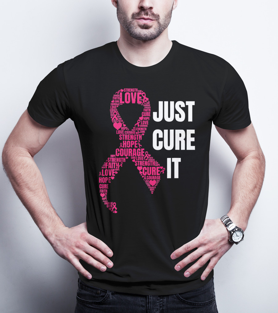 Just Cure It Pink Ribbon Love Hope Strength Courage Faith T-Shirt