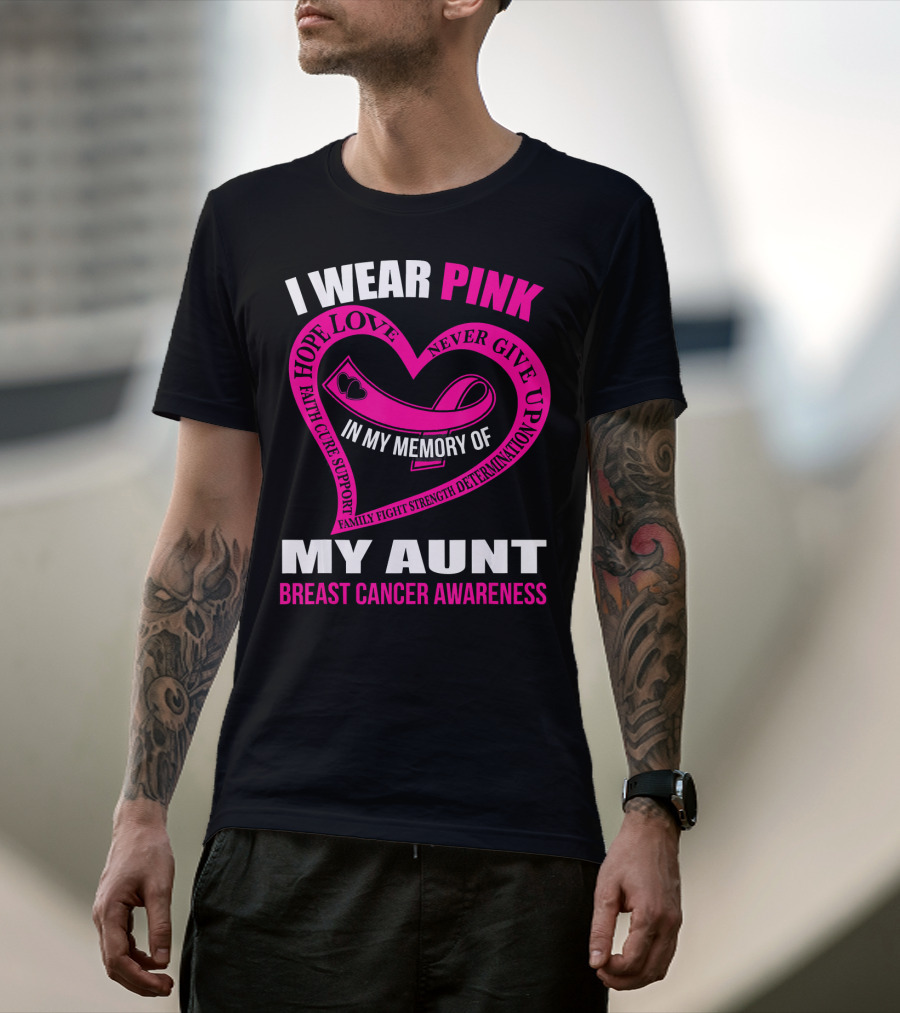 I Wear Pink In Memory Of My Aunt Breast Cancer Awareness Hope Love Faith Family Fight Strength T-Shirt