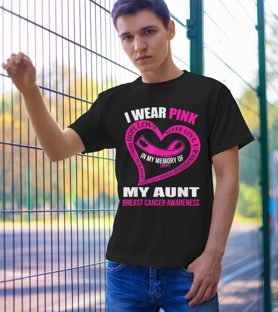 I Wear Pink In Memory Of My Aunt Breast Cancer Awareness Hope Love Faith Family Fight Strength T-Shirt