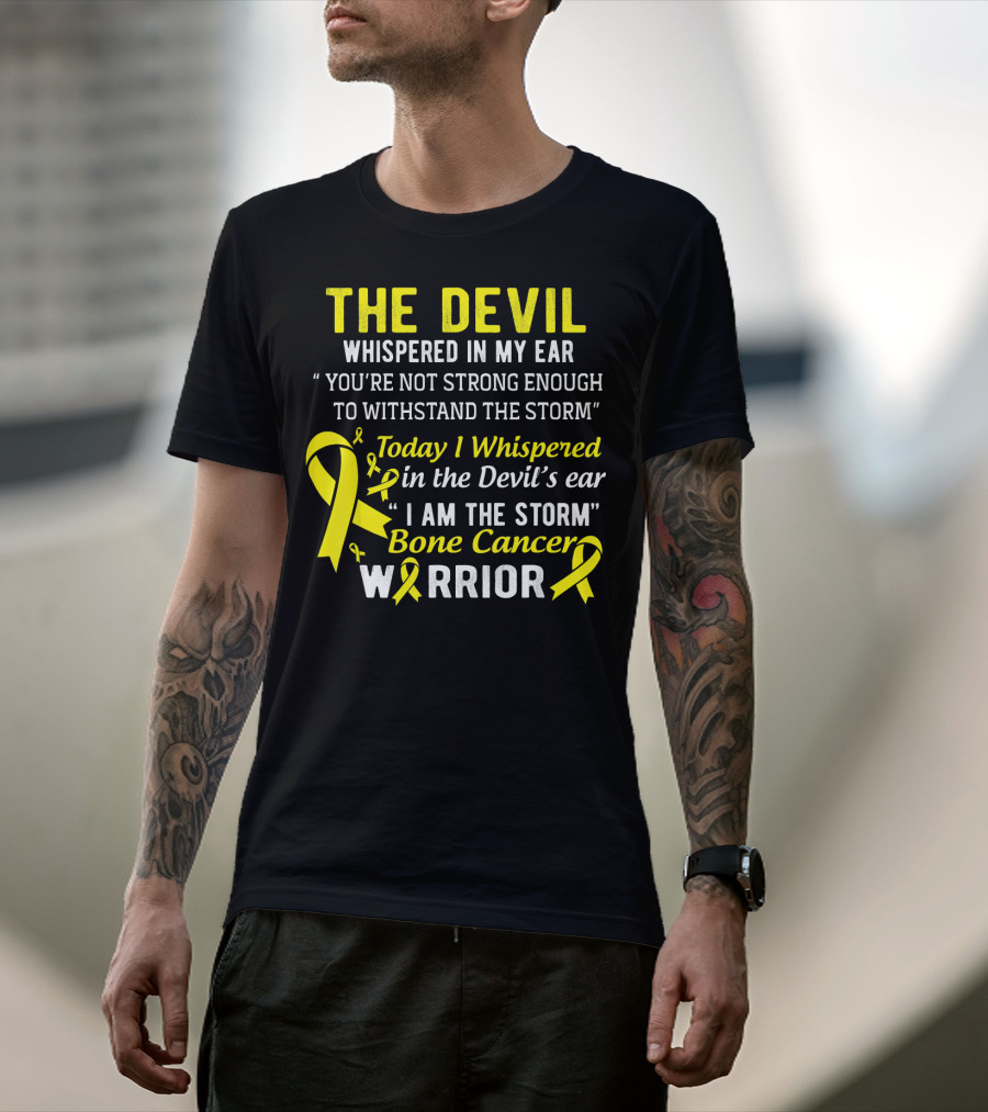 The Devil Whispered You’re Not Strong Enough To Withstand The Storm I Am The Storm Bone Cancer Warrior Yellow T-Shirt