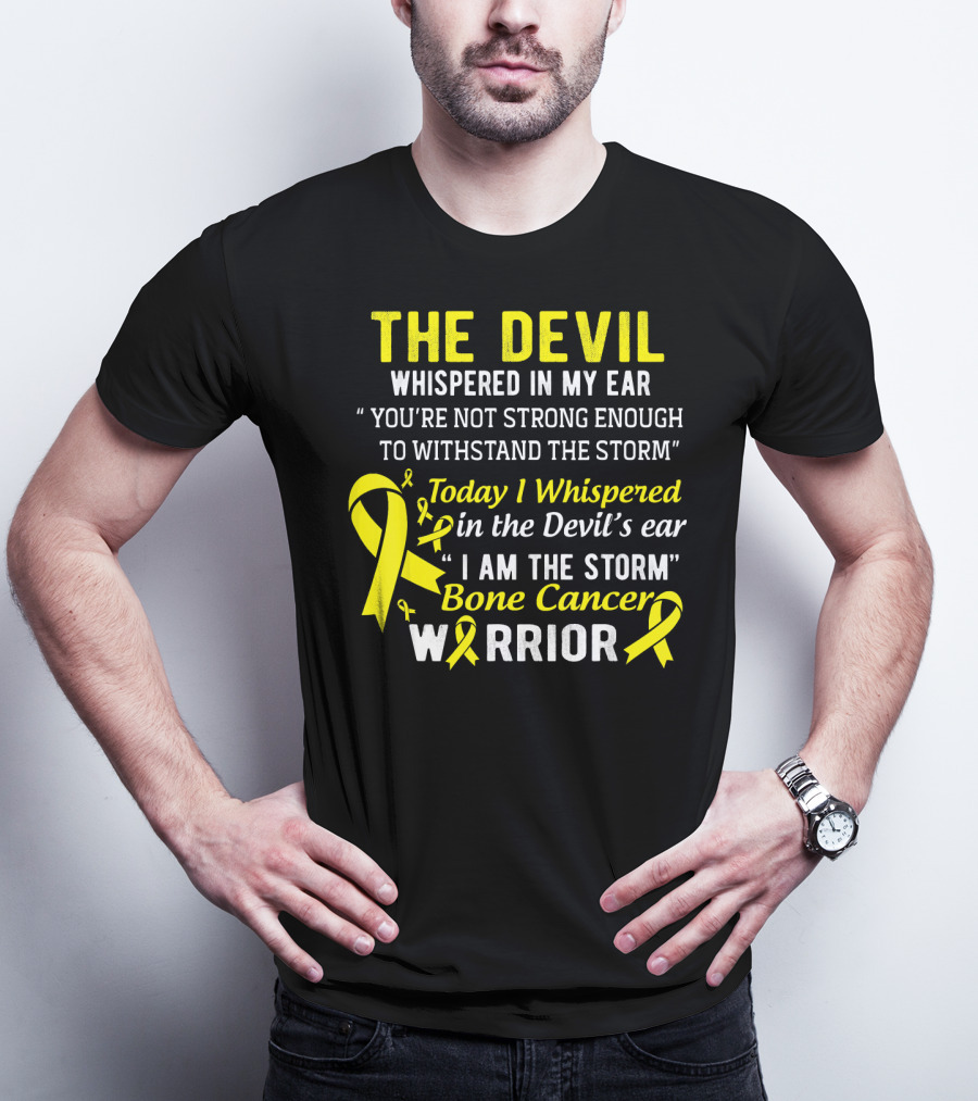 The Devil Whispered You’re Not Strong Enough To Withstand The Storm I Am The Storm Bone Cancer Warrior Yellow T-Shirt