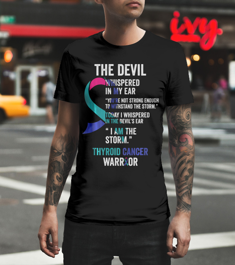 The Devil Whispered Thyroid Cancer Warrior I Am The Storm T-Shirt