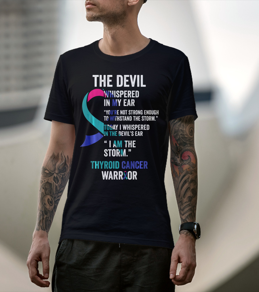 The Devil Whispered Thyroid Cancer Warrior I Am The Storm T-Shirt
