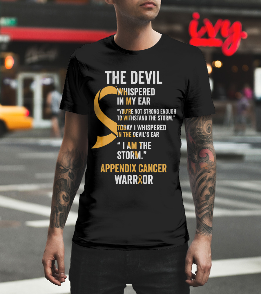 The Devil Whispered In My Ear Appendix Cancer Warrior I Am The Storm T-Shirt