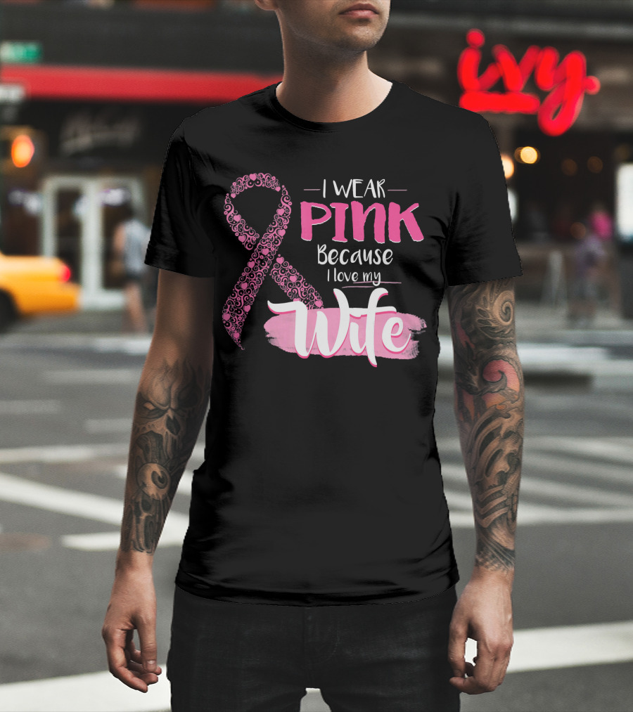 I Wear Pink Because I Love My Wife Ribbon Breast T-Shirt