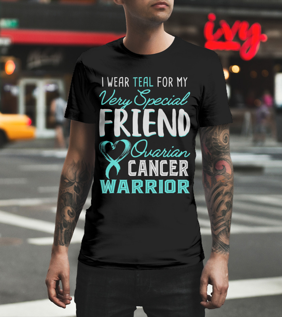 I Wear Teal For My Very Special Friend Ovarian Cancer Warrior T-Shirt