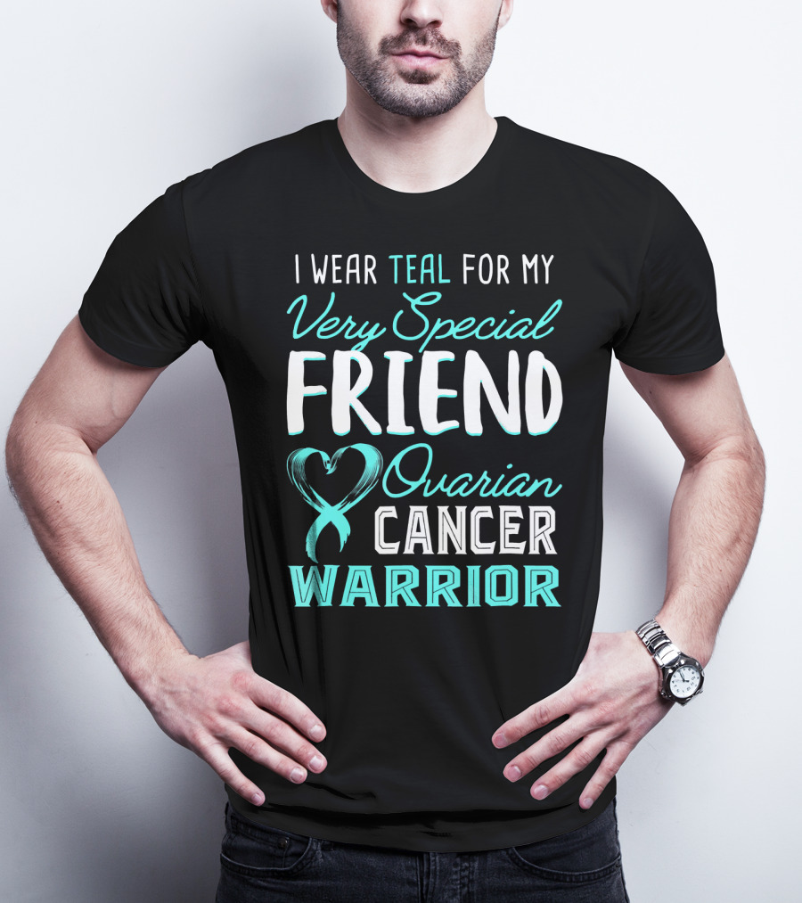 I Wear Teal For My Very Special Friend Ovarian Cancer Warrior T-Shirt