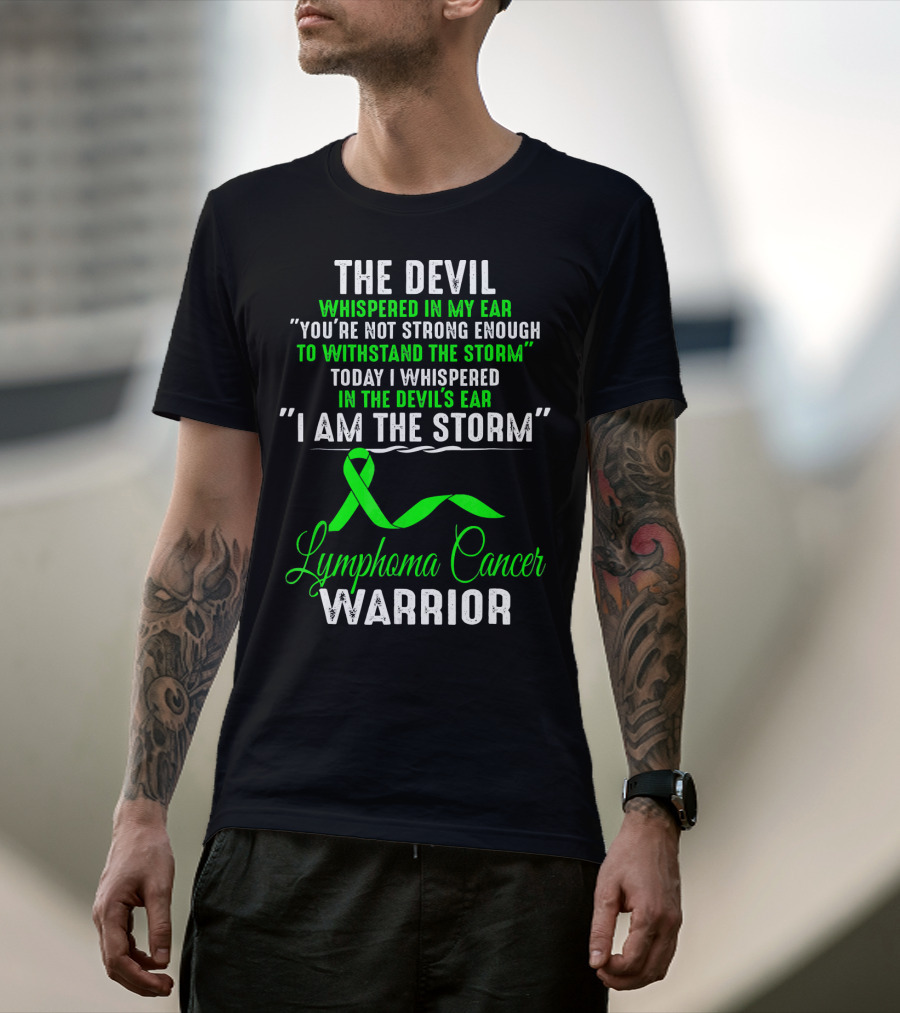 The Devil Whispered Lymphoma Cancer Warrior I Am The Storm T-Shirt