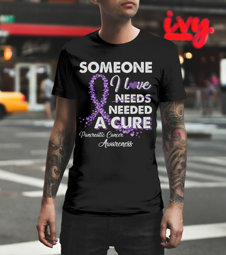 Someone I Love Needed A Cure Pancreatic Cancer Awareness T-Shirt