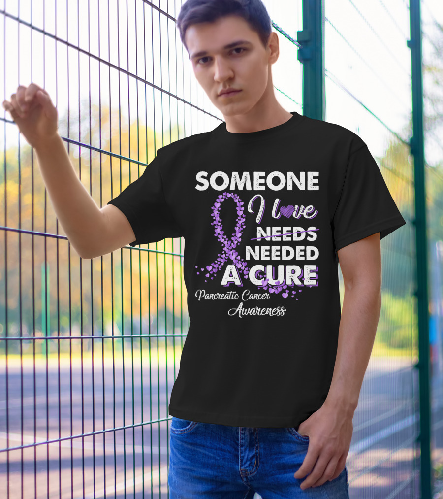 Someone I Love Needed A Cure Pancreatic Cancer Awareness T-Shirt