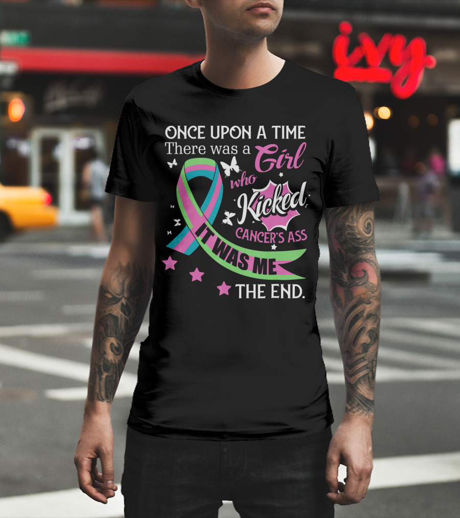 Once Upon A Time There Was A Girl Who Kicked Cancer's Ass It Was Me The End T-Shirt