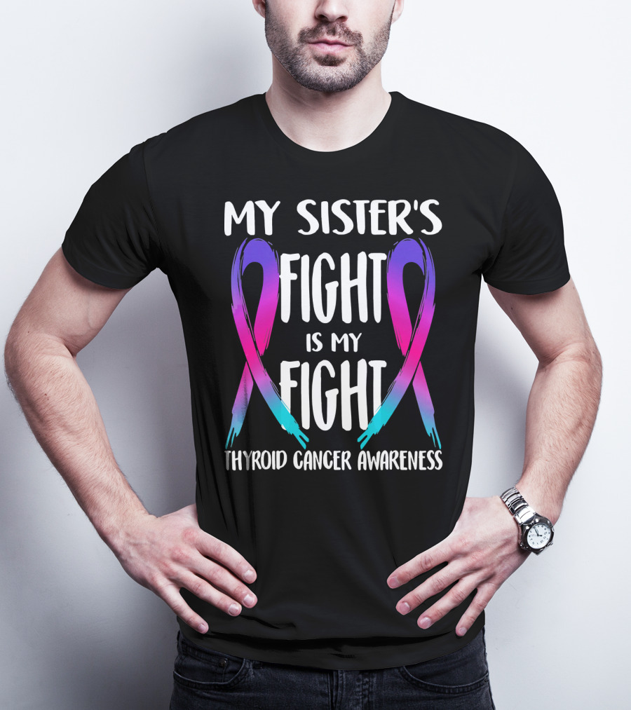 My Sister's Fight Is My Fight Thyroid Cancer Awareness T-Shirt