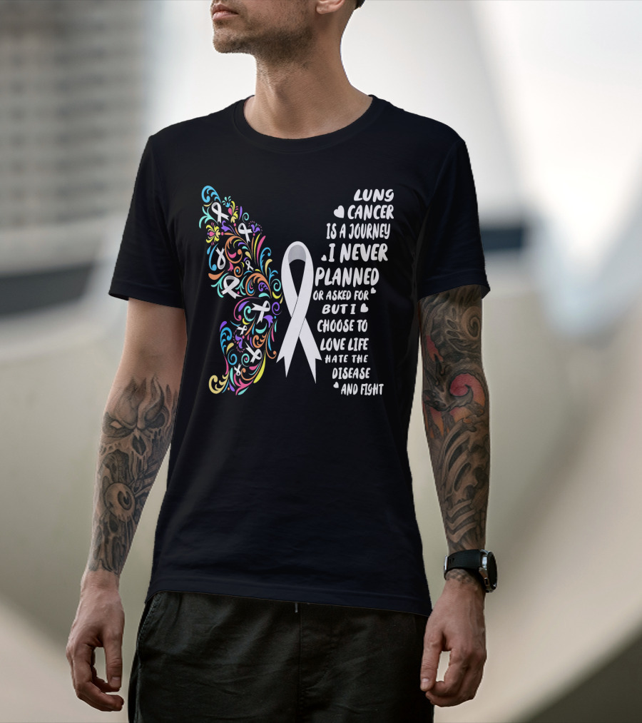 Lung Cancer Is A Journey I Never Planned Choose To Love Life Hate The Disease And Fight T-Shirt