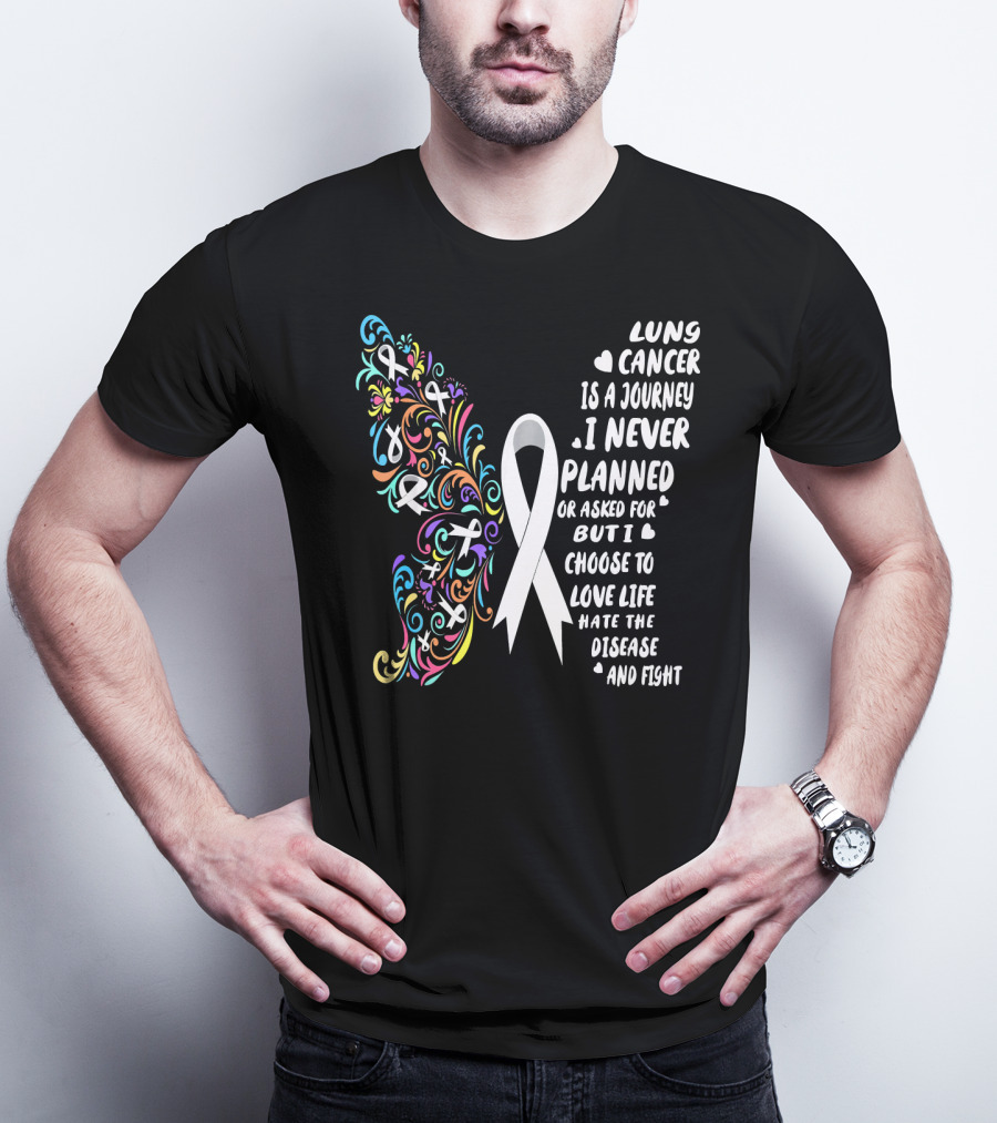 Lung Cancer Is A Journey I Never Planned Choose To Love Life Hate The Disease And Fight T-Shirt
