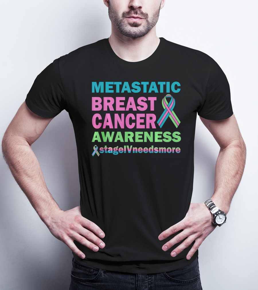 Metastatic Breast Cancer Awareness StageIVneedsmore T-Shirt