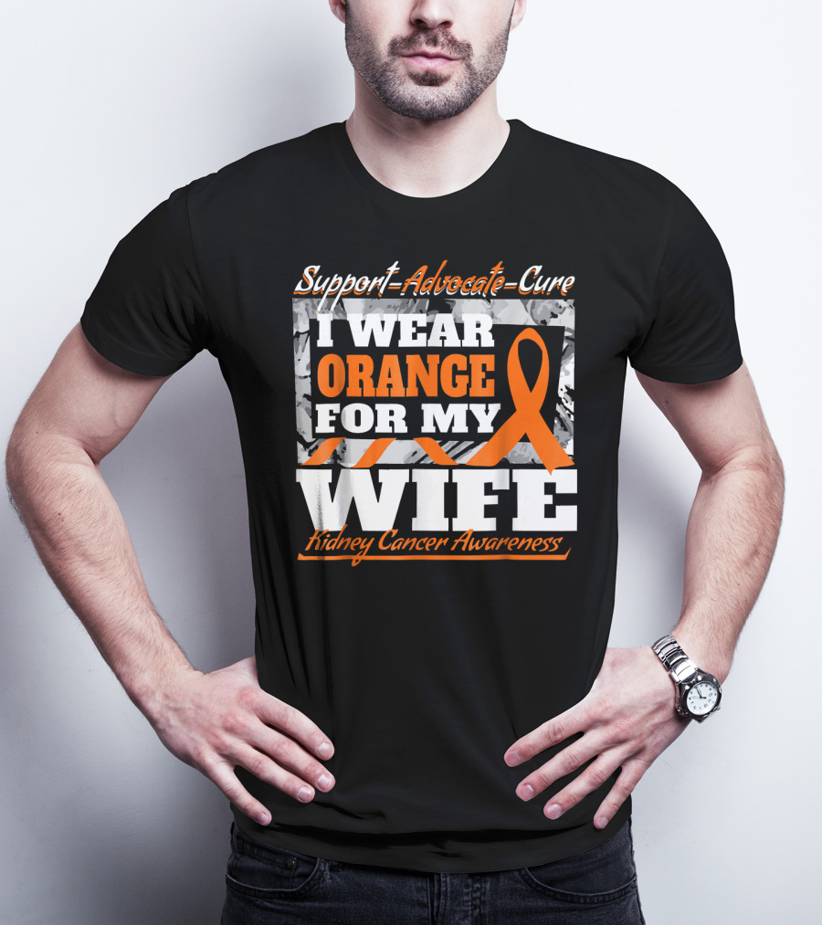 Support Advocate Cure I Wear Orange For My Wife Kidney Cancer Awareness T-Shirt