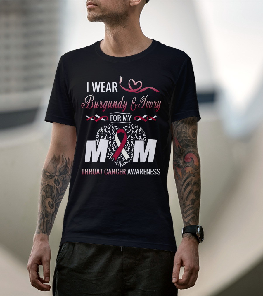 I Wear Burgundy And Ivory For My Mom Throat Cancer Awareness T-Shirt