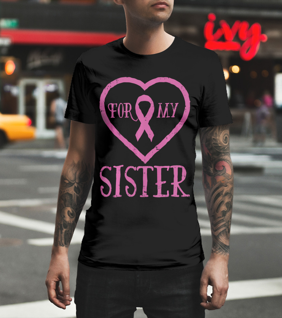 For My Sister Pink Ribbon Heart Breast Cancer Awareness T-Shirt