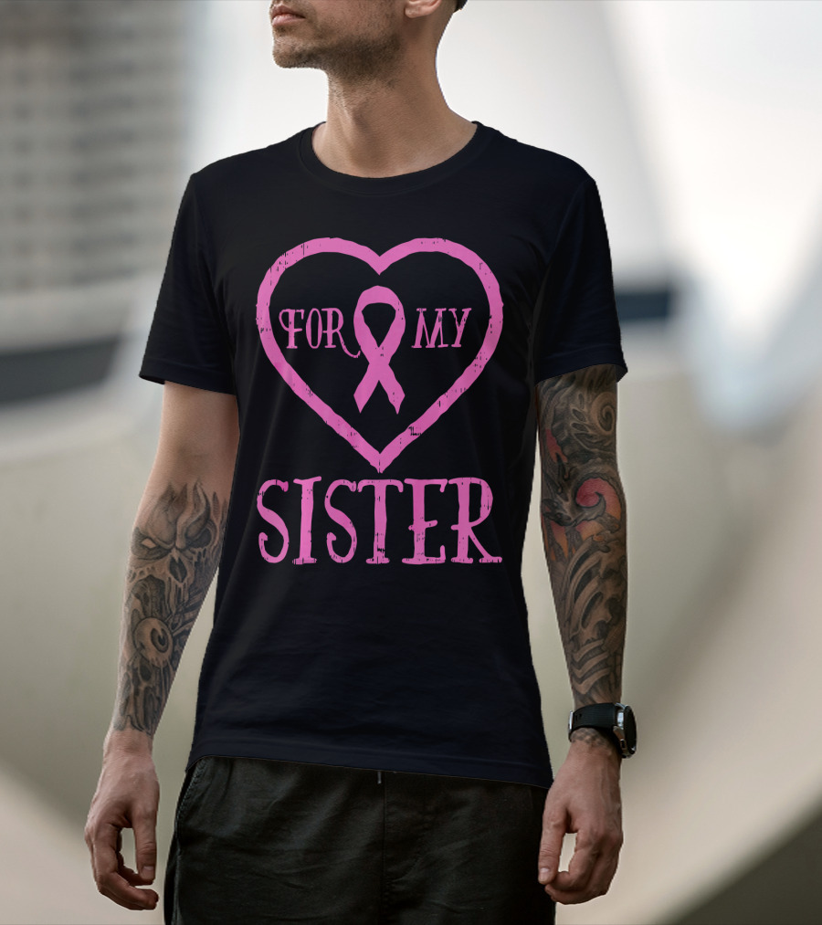 For My Sister Pink Ribbon Heart Breast Cancer Awareness T-Shirt